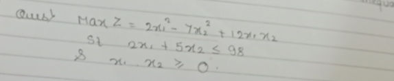 Max Z = 2x12 - 7x22 + 12x1x2 St 2x1 + 5x2 98