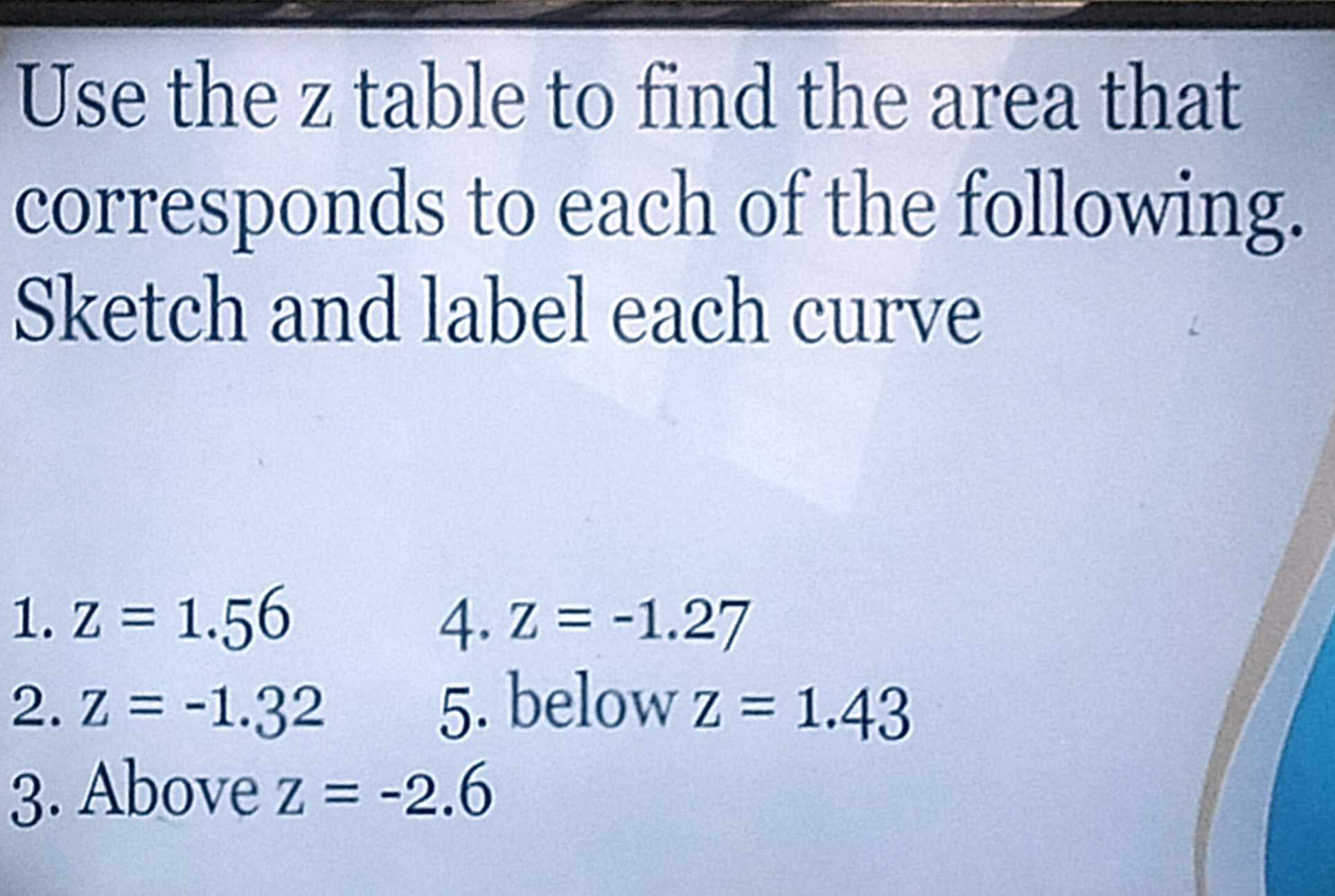 Use the z table to find the area that | StudyX