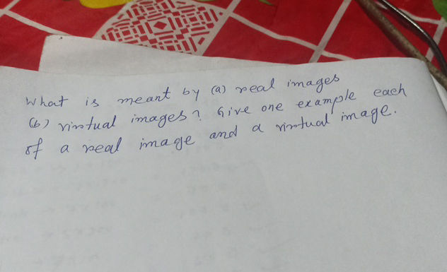 What is meant by (a) real images (b) virtual | StudyX