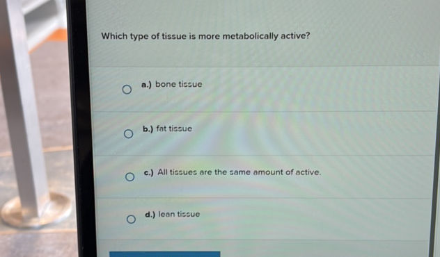 Which type of tissue is more metabolically | StudyX