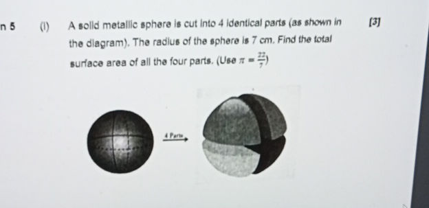 A solid metallic sphere is cut into 4