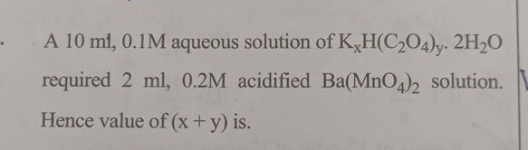 A 10 ml 01M aqueous solution of KxH(C2O4)y