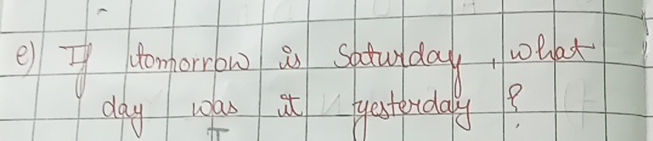 If tomorrow is Saturday what day was it