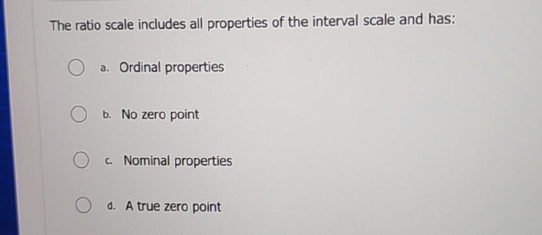 The ratio scale includes all properties of | StudyX
