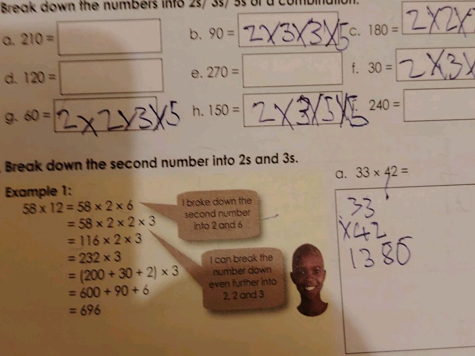 Break down the numbers into 2s/ 3s/ 5s or a