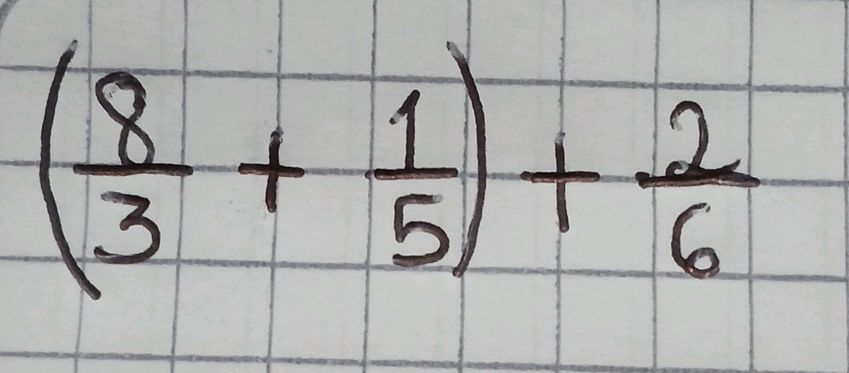 Adding Fractions: Solve (8/3 + 1/5) + 2/6 | StudyX