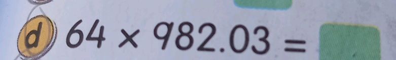 Multiplication problem: 64 times 982.03 | StudyX