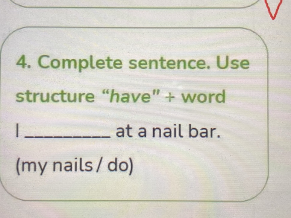 4. Complete sentence. Use structure "have" + | StudyX