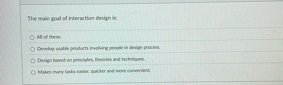 The main goal of interaction design is: All | StudyX