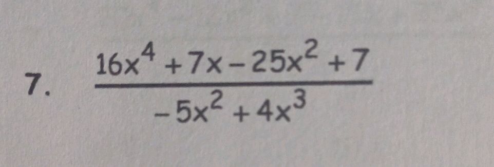 7. {16x^4 + 7x - 25x^2 + 7}{-5x^2 + 4x^3} | StudyX