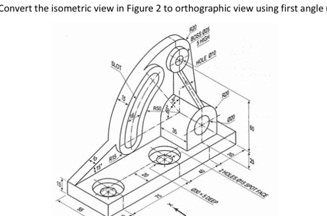 Convert the isometric view in Figure 2 to | StudyX