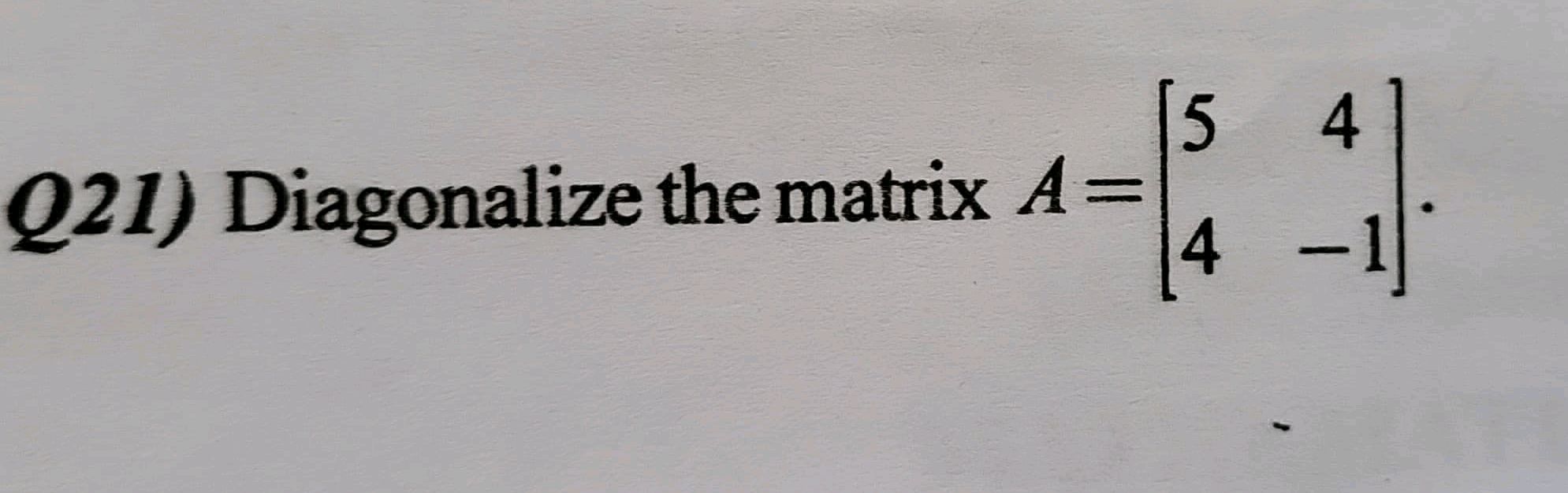 Q21) Diagonalize the matrix $A = 5 4 4 | StudyX