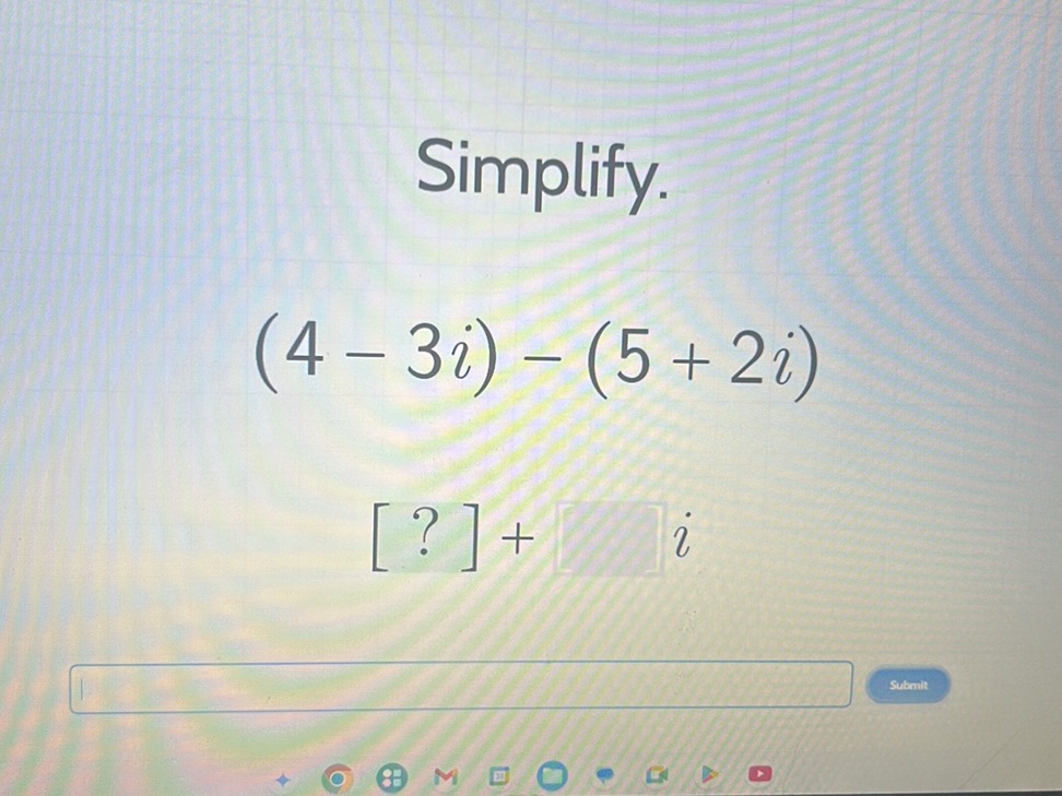 Simplify. $(4 - 3i) - (5 + 2i)$ [?] + i | StudyX