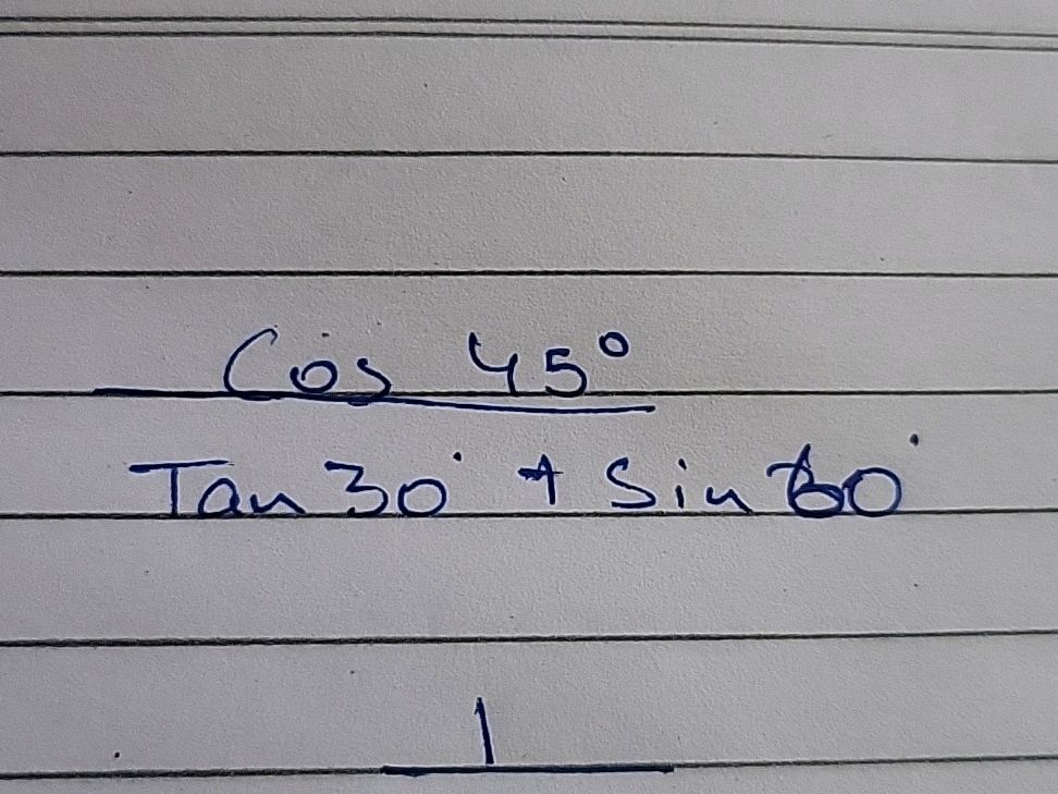 Calculate Cos 45 / (Tan 30 + Sin 60)