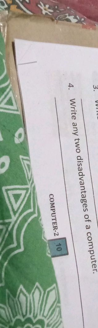 4. Write any two disadvantages of a computer. | StudyX