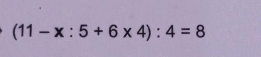Solve for x: (11 - x : 5 + 6 x 4) : 4 = 8 | StudyX