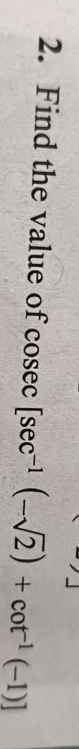 Find the value of cosec [sec⁻¹ (-√2) + cot⁻¹ | StudyX