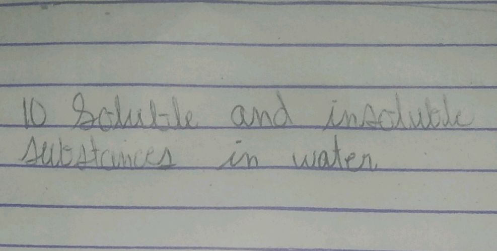 10 Soluble and insoluble substances in water.