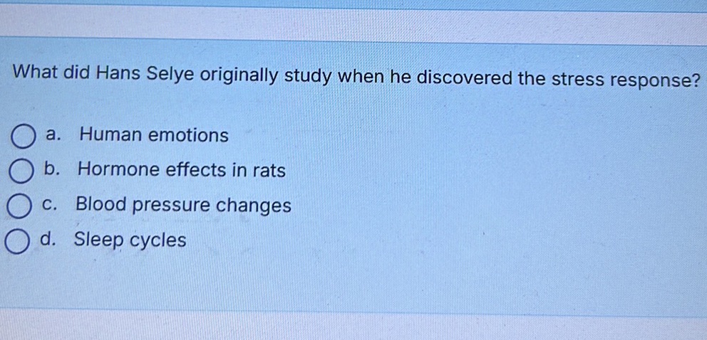 What did Hans Selye originally study when he | StudyX