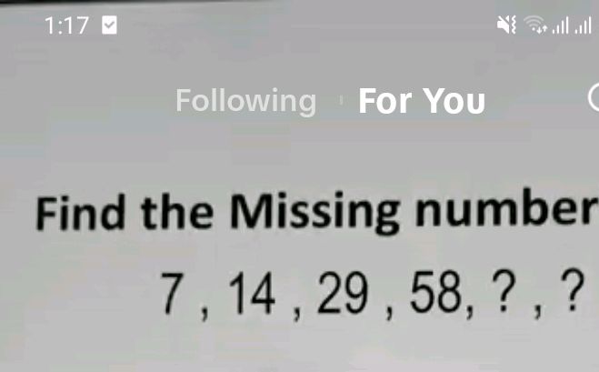 Find the Missing number 7, 14, 29, 58, ?, ? | StudyX