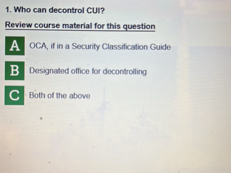 1. Who can decontrol CUI? A OCA, if in a | StudyX