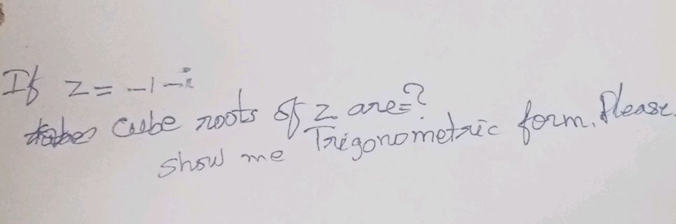 If $z = -1 - i$ Find the cube roots of $z$ | StudyX