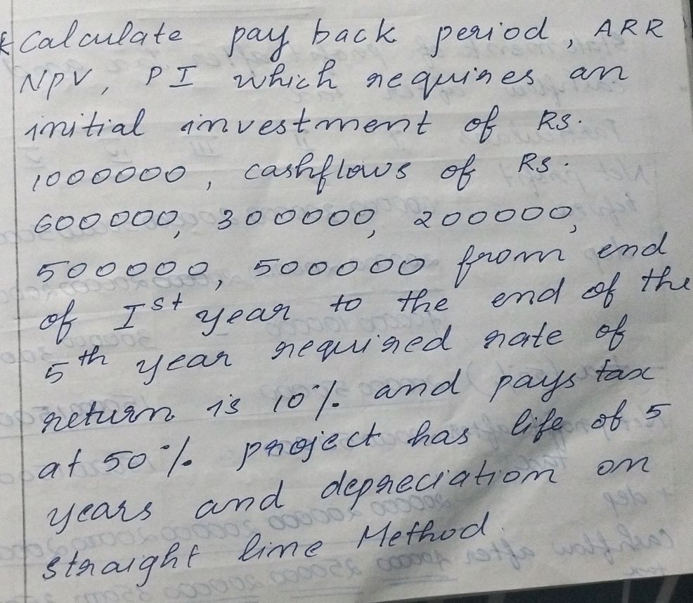 Calculate pay back period, ARR, NPV, PI | StudyX