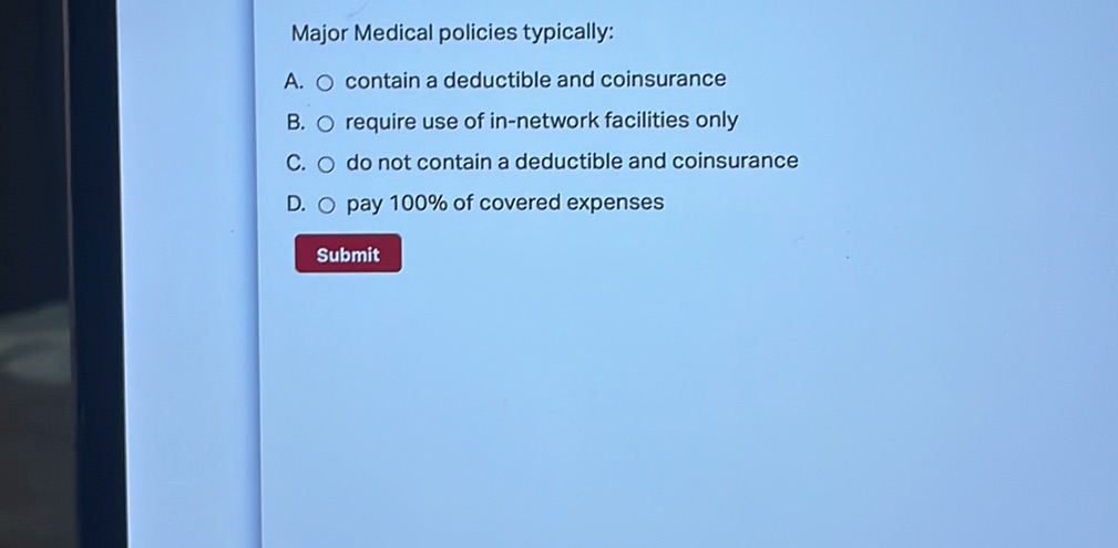 Major Medical policies typically: A. contain