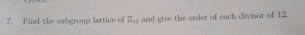7. Find the subgroup lattice of $Z_{12}$ and | StudyX