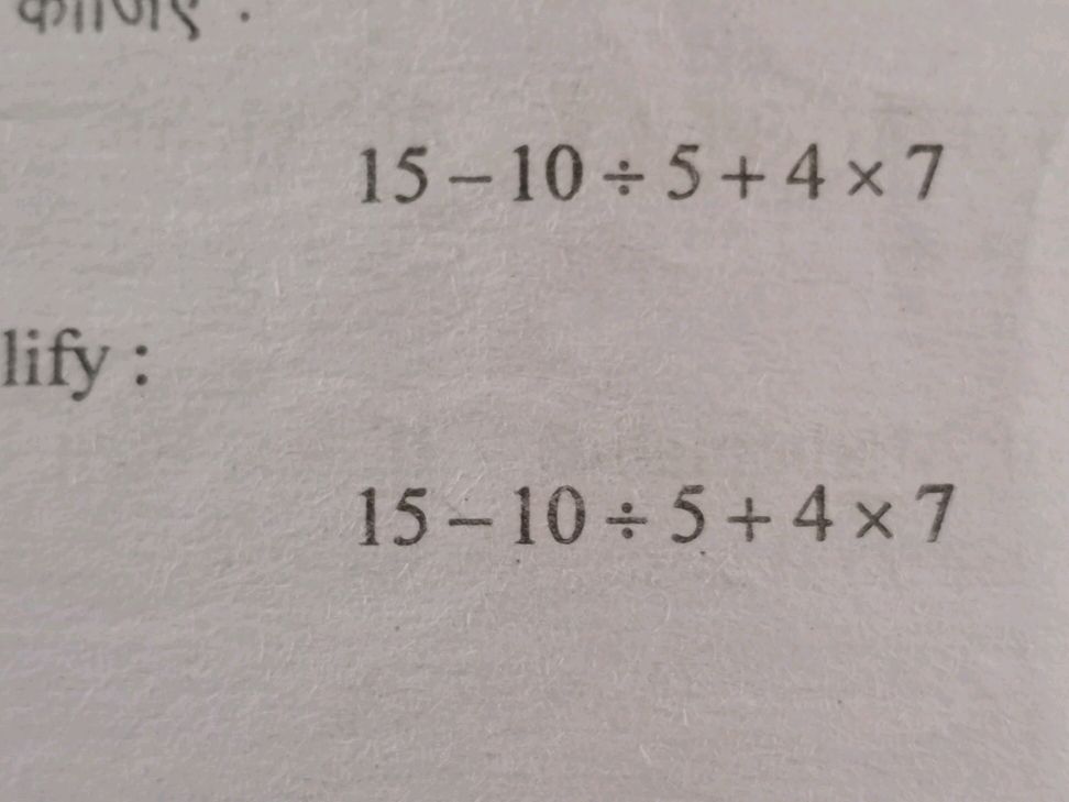Simplify $15 - 10 \/ 5 + 4 \times 7$ | StudyX