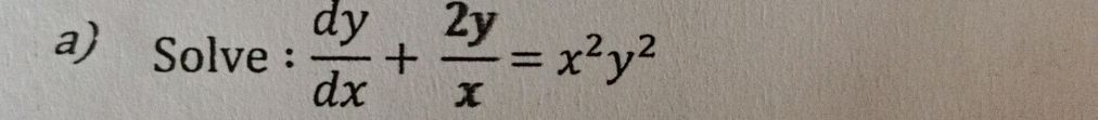 a) Solve: $ {dy}{dx} + {2y}{x} = x^2y^2$ | StudyX