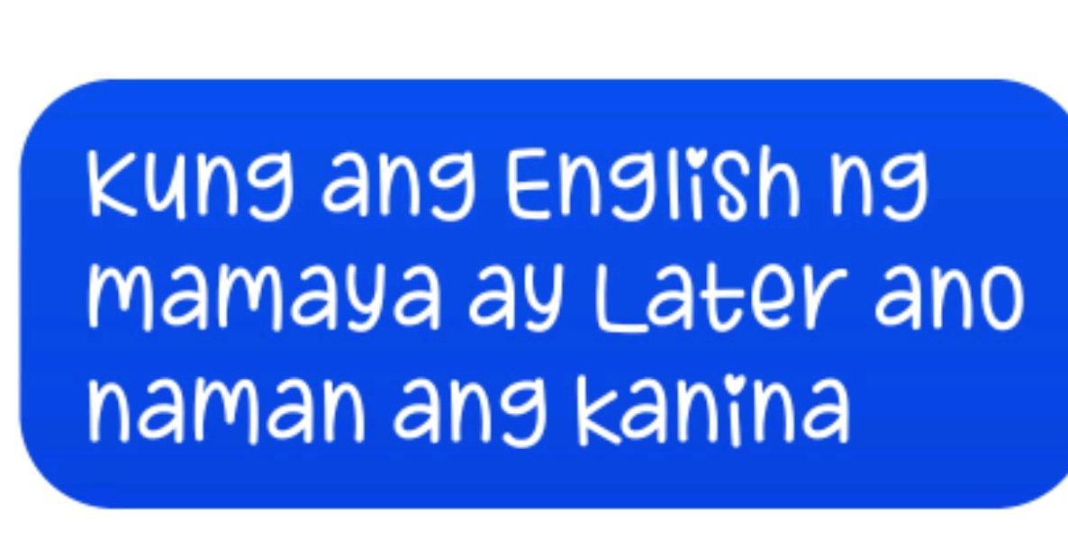 Kung ang English ng mamaya ay Later ano | StudyX