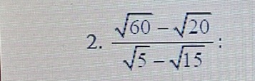 Simplify the expression: (√60 - √20) / (√5 - | StudyX