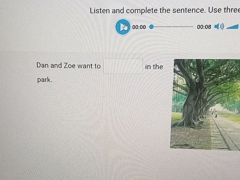 Listen and complete the sentence. Use three | StudyX