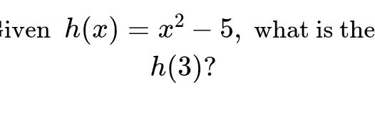Given $h(x) = x^2 - 5$, what is the $h(3)$? | StudyX