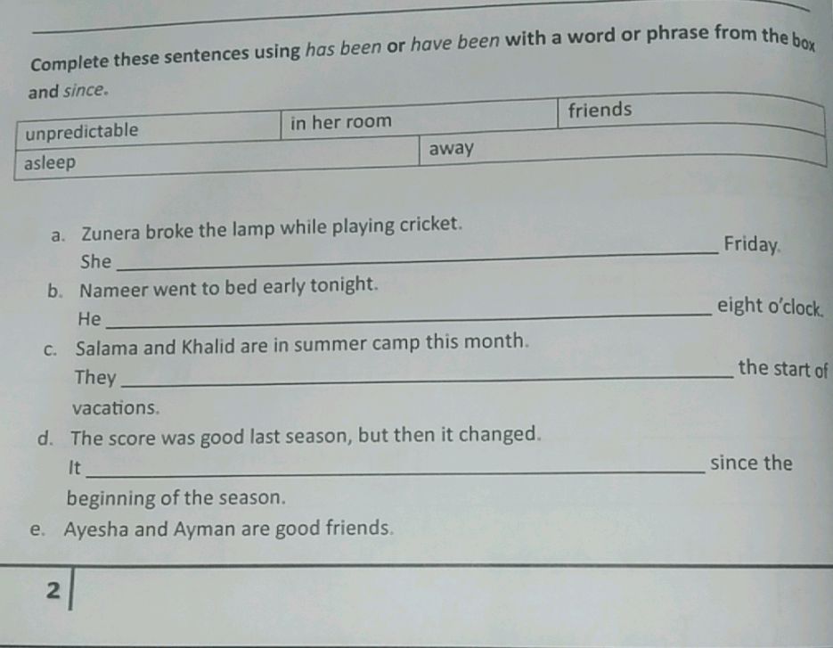Complete these sentences using *has been* or | StudyX