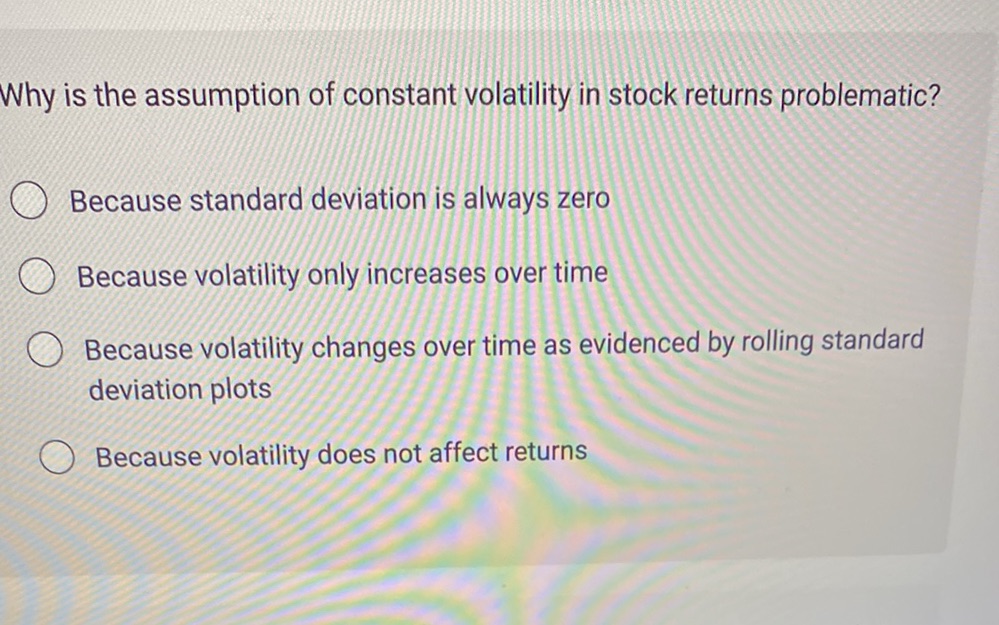 Why is the assumption of constant volatility | StudyX