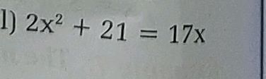 Solve the quadratic equation: 2x^2 + 21 = 17x | StudyX