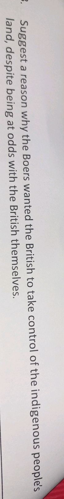 B. Suggest a reason why the Boers wanted the | StudyX