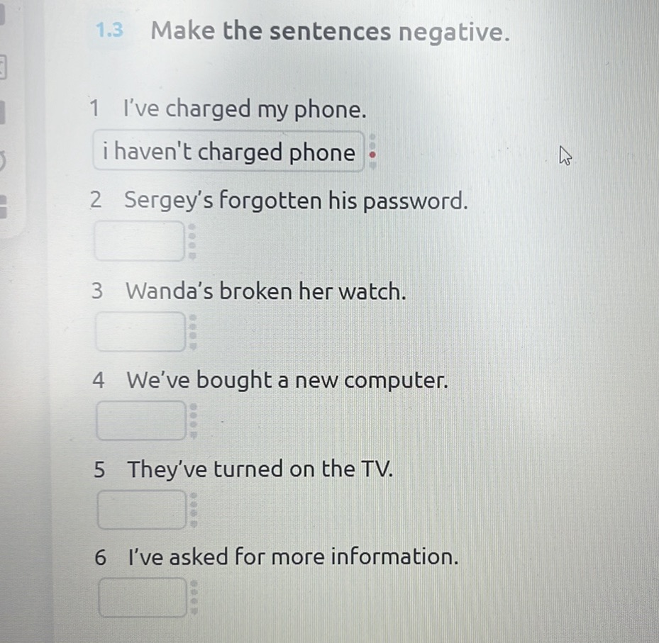 1.3 Make the sentences negative. 1 I've | StudyX
