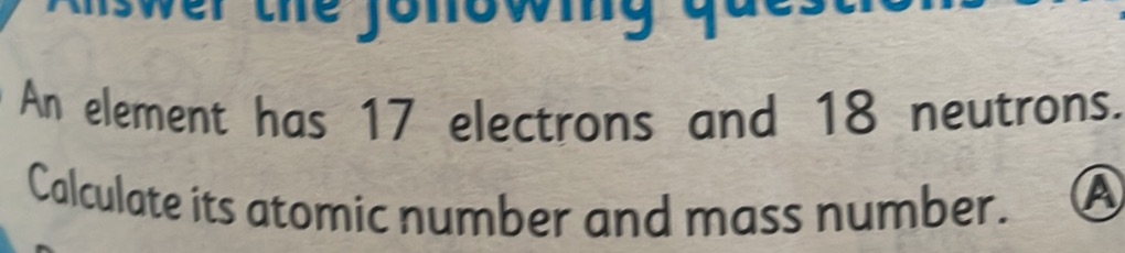 An element has 17 electrons and 18 neutrons. | StudyX