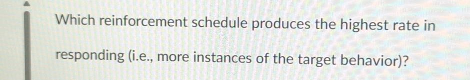 Which reinforcement schedule produces the | StudyX