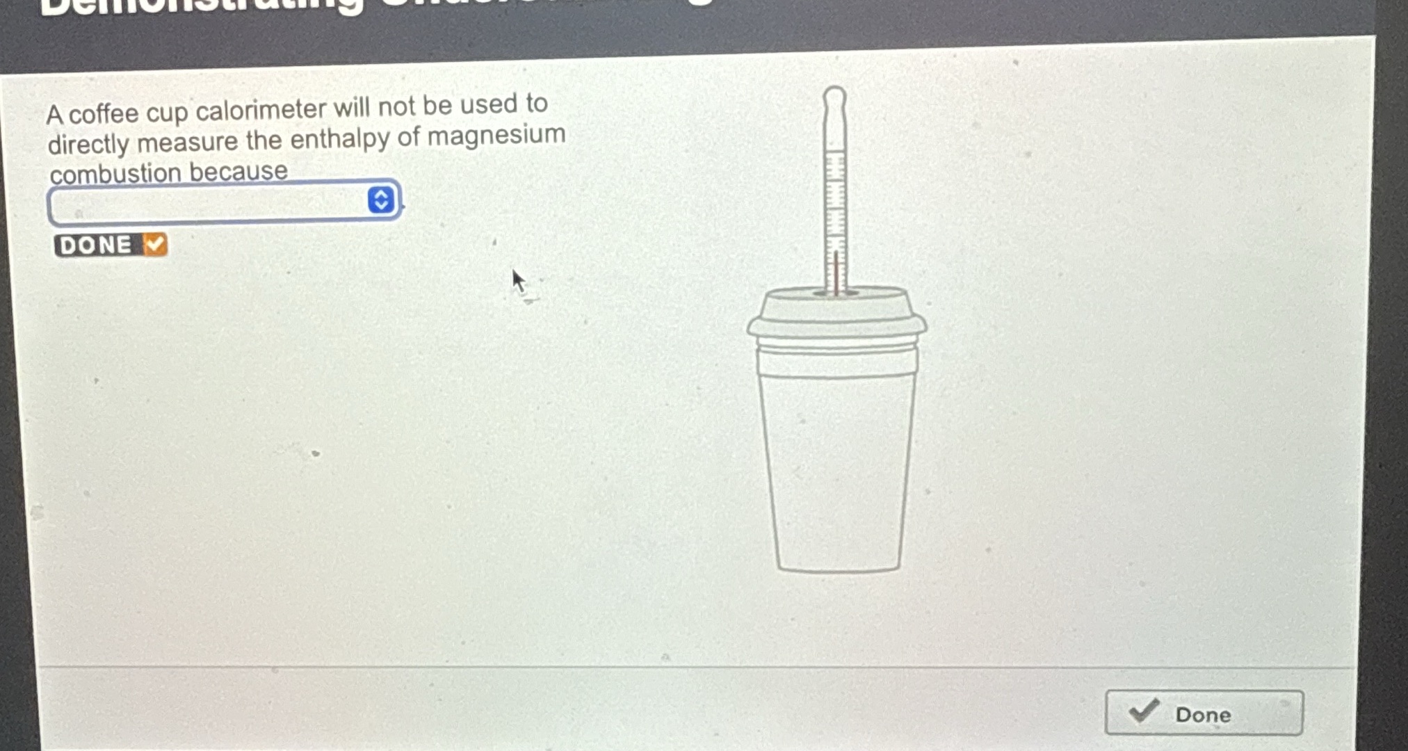 A coffee cup calorimeter will not be used to