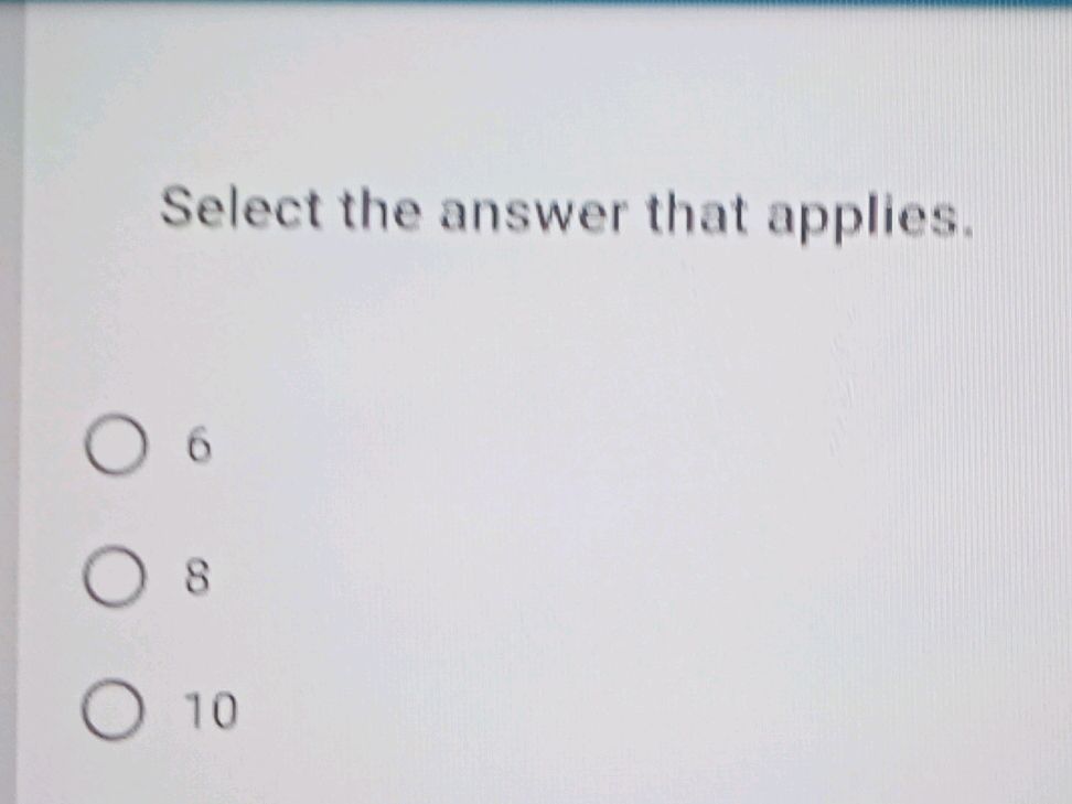 Select the answer that applies. 6 8 10 | StudyX