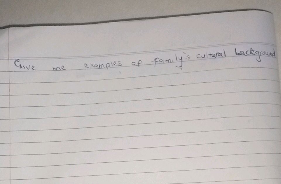 Give me 2 examples of family's cultural | StudyX