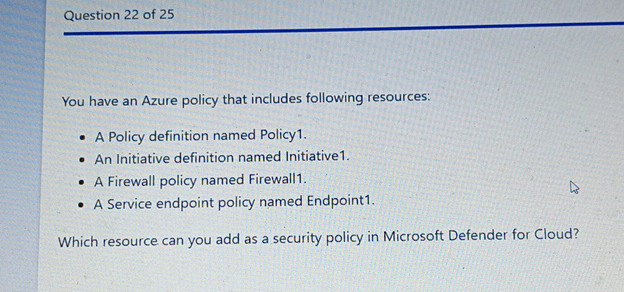 Question 22 of 25 You have an Azure policy