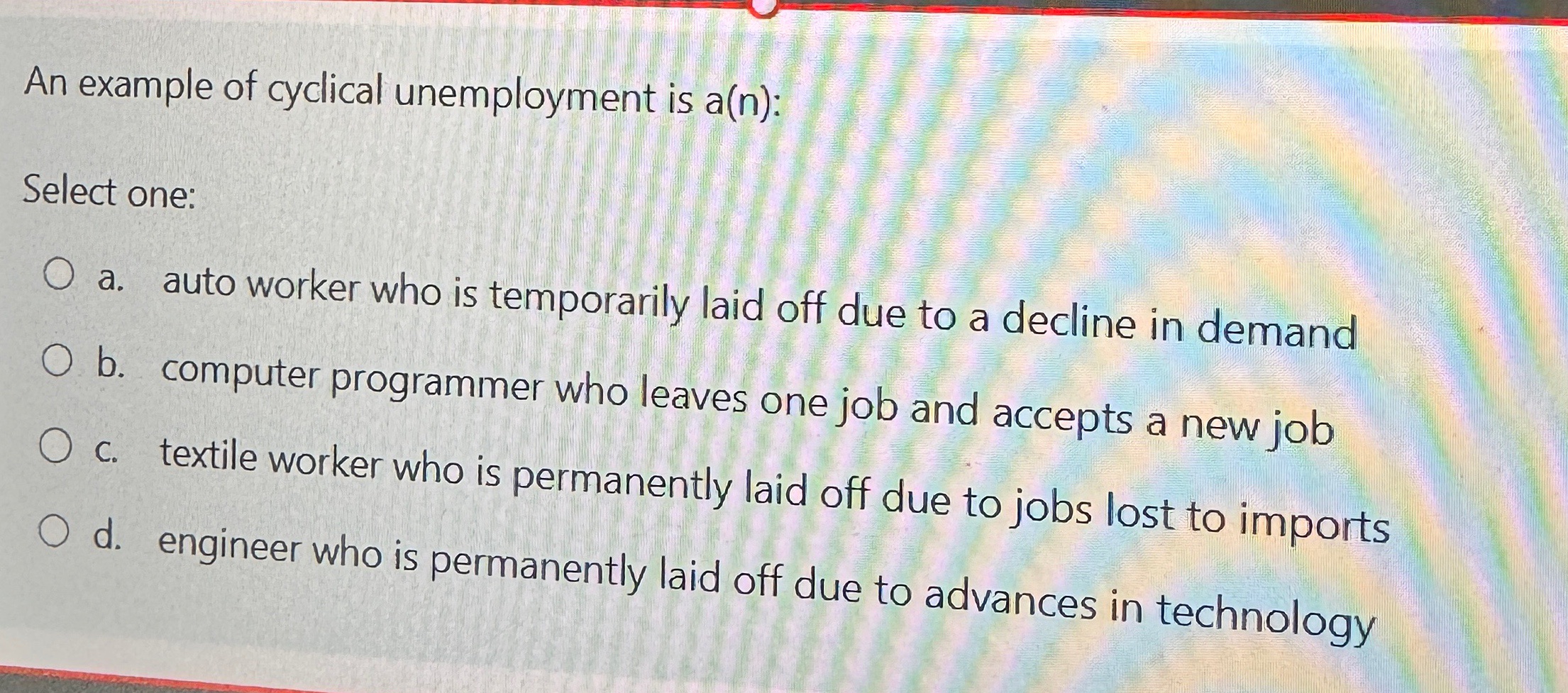 An example of cyclical unemployment is a(n) | StudyX
