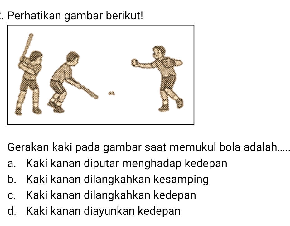 C Perhatikan gambar berikut Gerakan kaki | StudyX