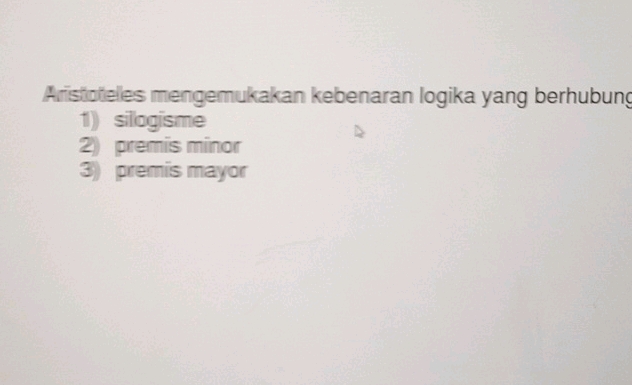 Aristoteles mengemukakan kebenaran logika yang be 1) silogisme 2 ...