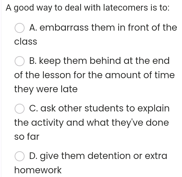 A good way to deal with latecomers is to A